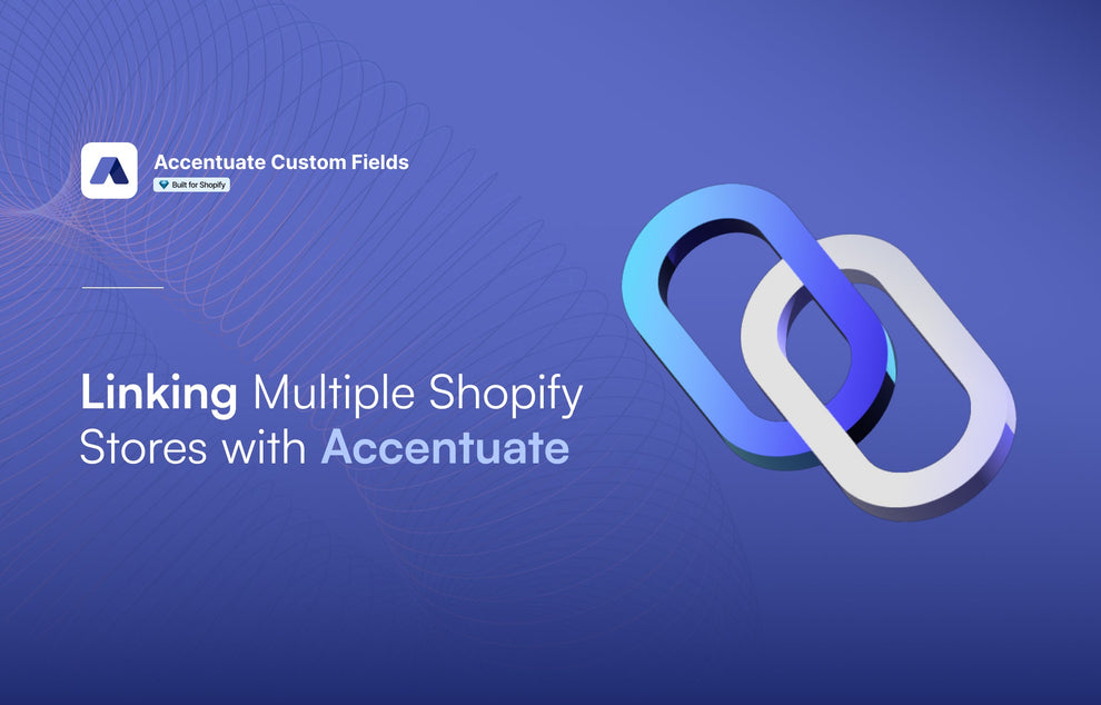 Linking multiple stores with Accentuate Custom Fields